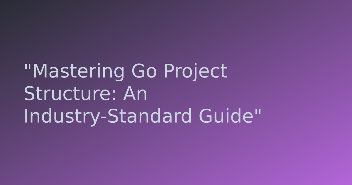 Mastering Go Project Structure: An Industry-Standard Guide ...