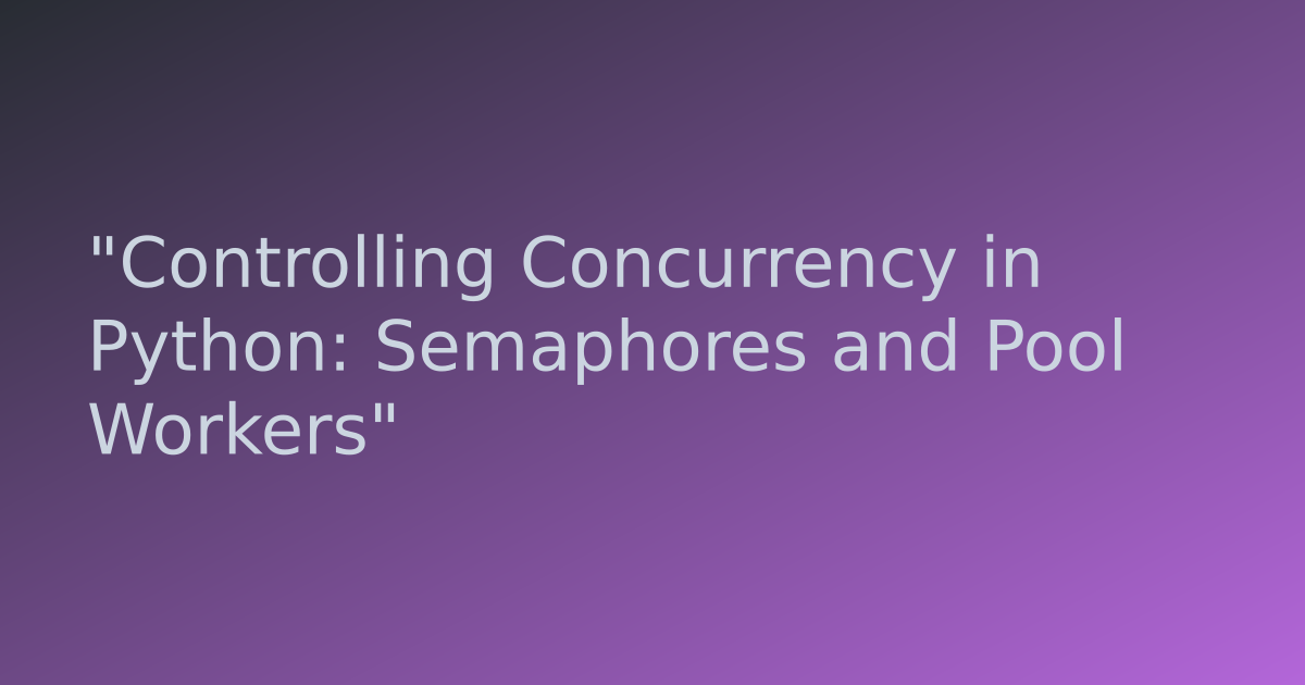 Controlling Concurrency in Python: Semaphores and Pool Workers | Chandrashekhar Kachawa | Tech Blog